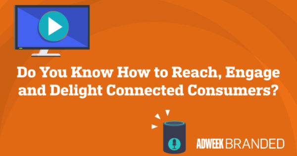 Do You Know How to Reach, Engage and Delight Connected Consumers?